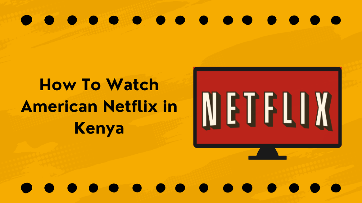 How To Watch American Netflix in Kenya | AngelVPN Blog